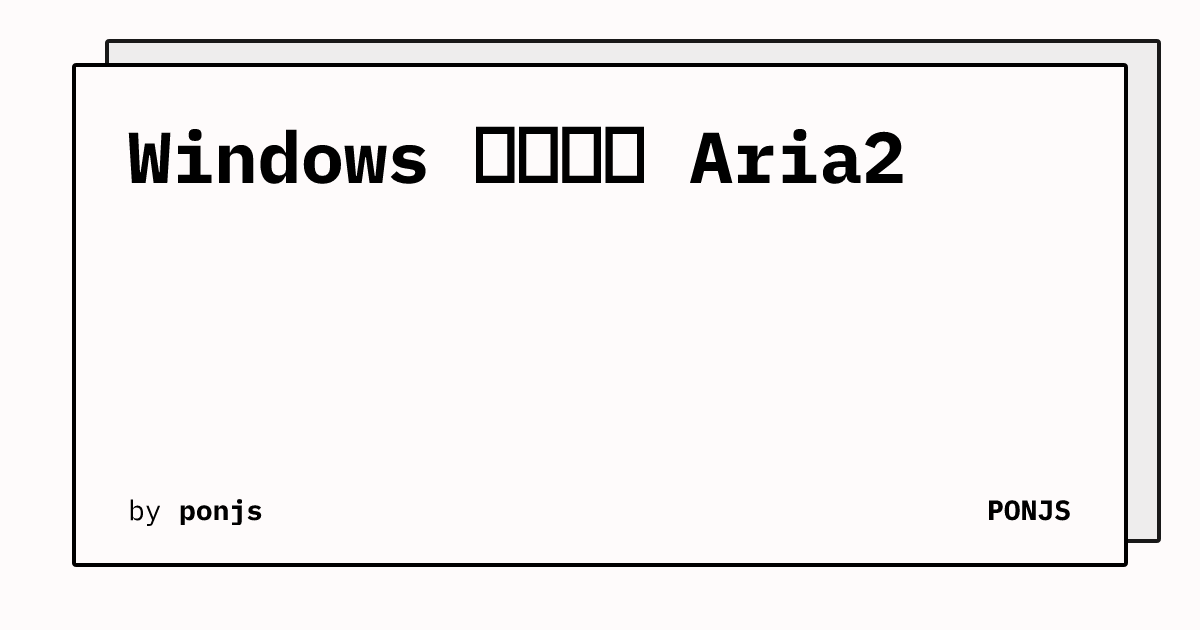Windows 安装使用 Aria2 | PONJS